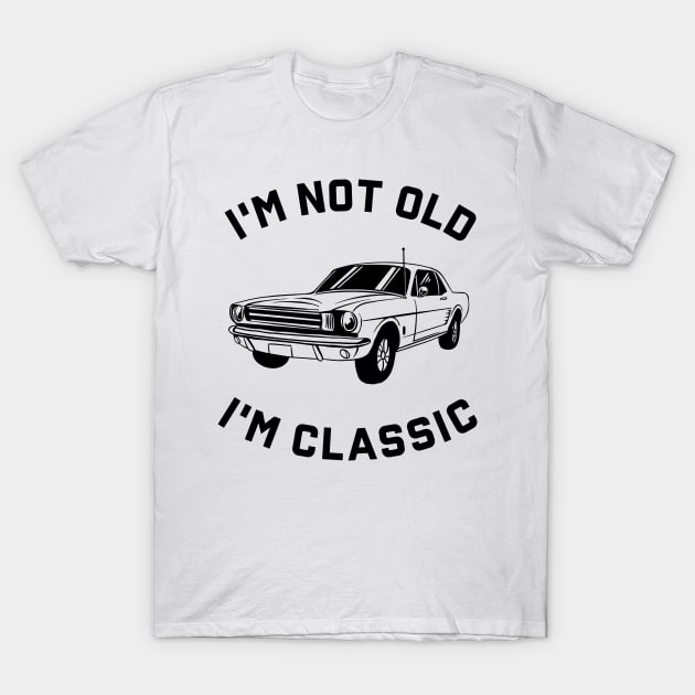 I'm Not Old I'm Classic - Im Not Old Im Classic - T-Shirt | TeePublic
